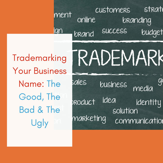 Trademarking Your Business Name: The Good, The Bad & The Ugly ...